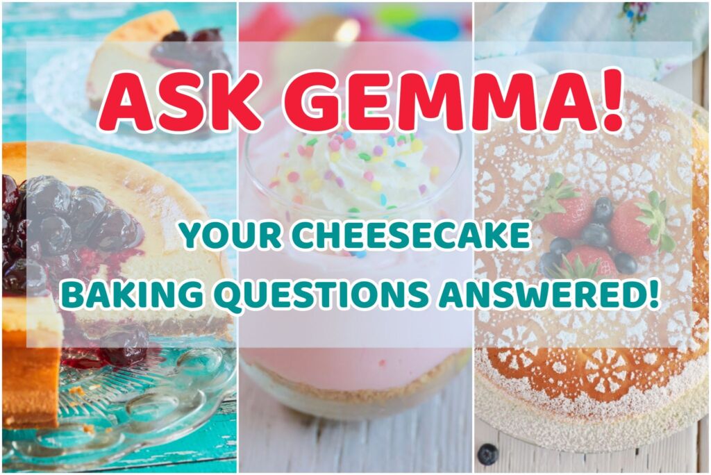 Ask Gemma! Your Cheesecake Baking Questions Answered!